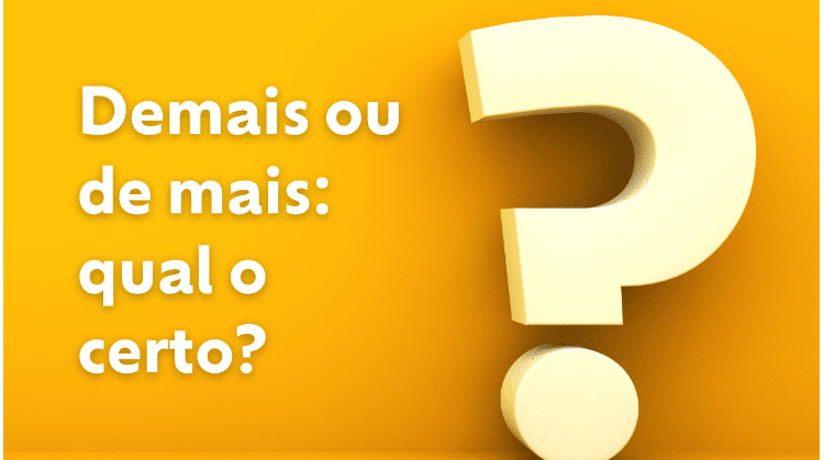 Demais ou de mais: qual o certo e quando usar cada um